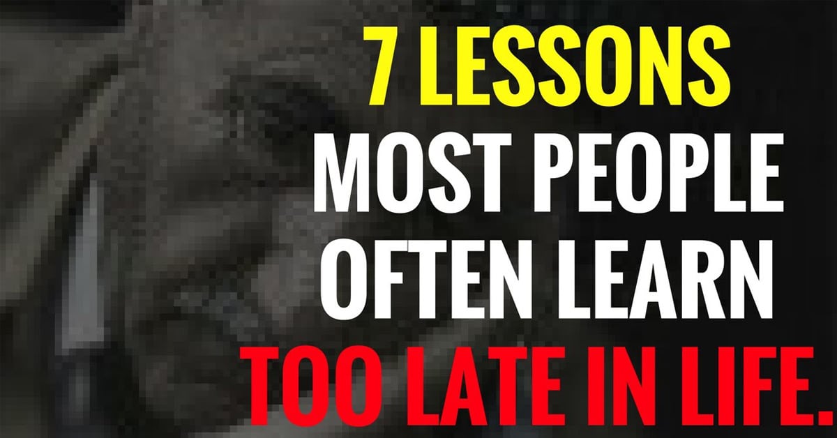 7 Crucial Lessons Most People Learn Too Late in Life.