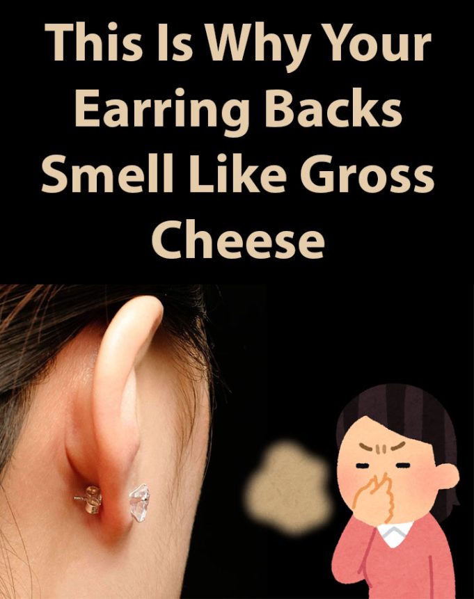 Here’s The Reason Why Your Earring Backs Smell Like Stinky Cheese